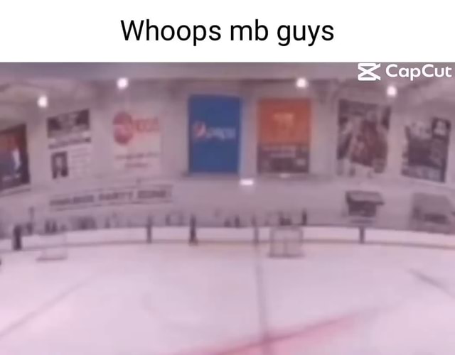 Whoops mb guys CapCut - iFunny