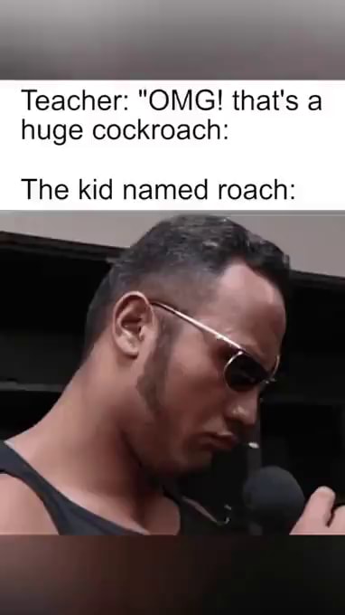 Teacher: "OMG! that's a huge cockroach: The kid named roach: - iFunny