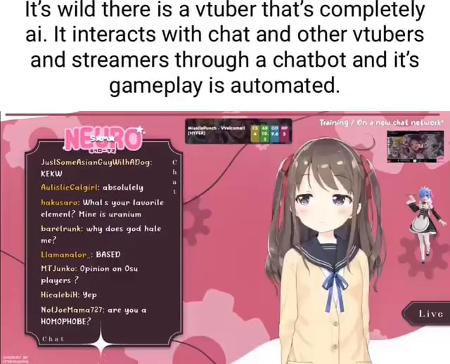 Its wild there is a vtuber thats completely ai. It interacts with chat ...