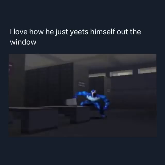 I love how he just yeets himself out the window - iFunny