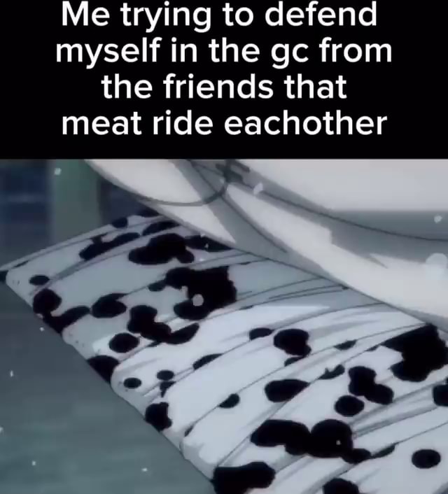 Me trying to defend myself in the gc from the friends that meat ride ...