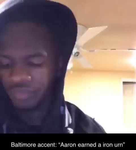 Baltimore accent: "Aaron earned a iron urn" - iFunny