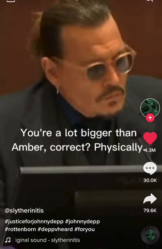 You're a lot bigger than Amber, correct? Physically. 30.0K ...