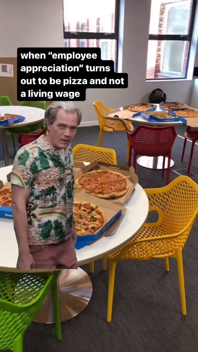 When "employee appreciation" turns out to be pizza and not a living ...