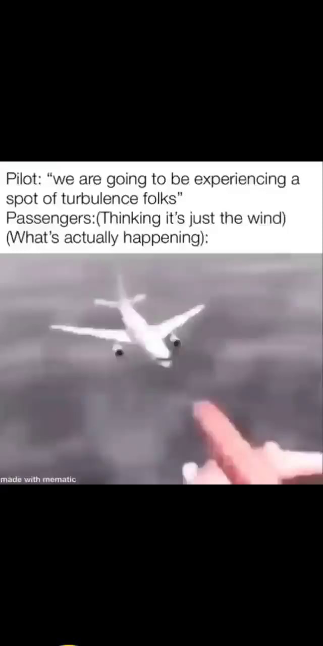 Pilot: "we are going to be experiencing a spot of turbulence folks ...