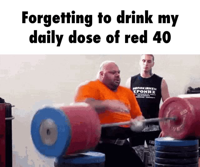 Forgetting to drink my daily dose of red 40 the - iFunny