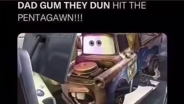DAD GUM THEY DUN HIT THE PENTAGAWN!!! - iFunny