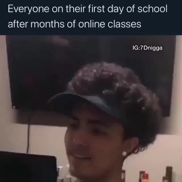 Everyone on their first day of school after months of online classes - iFunny
