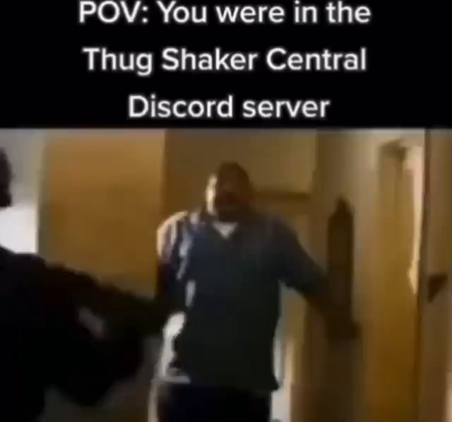 POV: You were in the Thug Shaker Central Discord server - iFunny