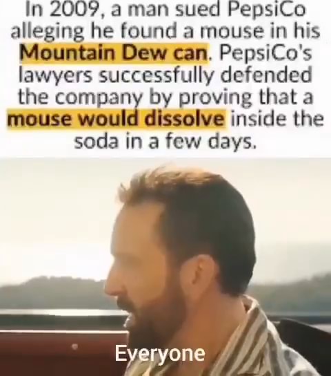 In Z0Q9, a man sued PepsiCo alleging he found a mouse in his Mountain Dew can. PepsiCo's lawyers ...