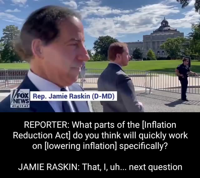 OX) Rep. Jamie Raskin MD) NEWS \ REPORTER: What parts of the [Inflation ...