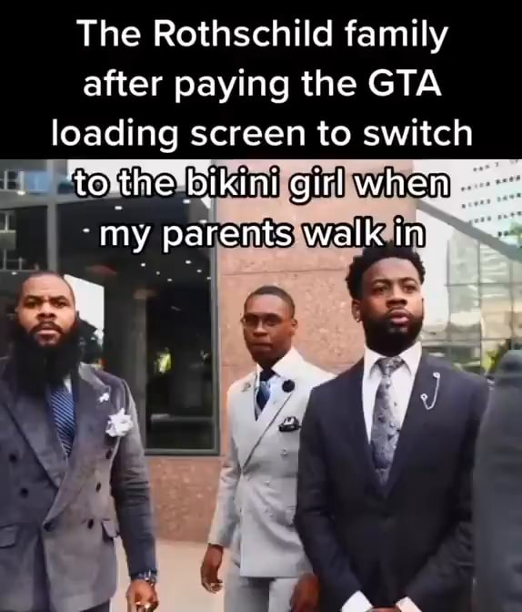 The Rothschild family after paying the GTA loading screen to switch 'to ...