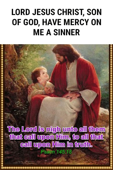 LORD JESUS CHRIST, SON OF GOD, HAVE MERCY ON ME A SINNER The Lord thet ...