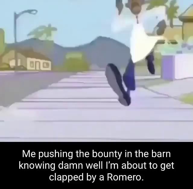 Me pushing the bounty in the barn knowing damn well I'm about to get ...