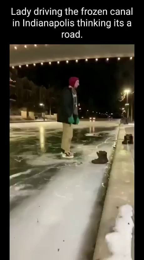 Lady driving the frozen canal in Indianapolis thinking its a road. - iFunny