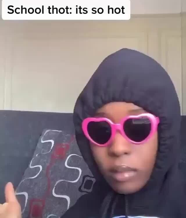School thot: its so hot - iFunny