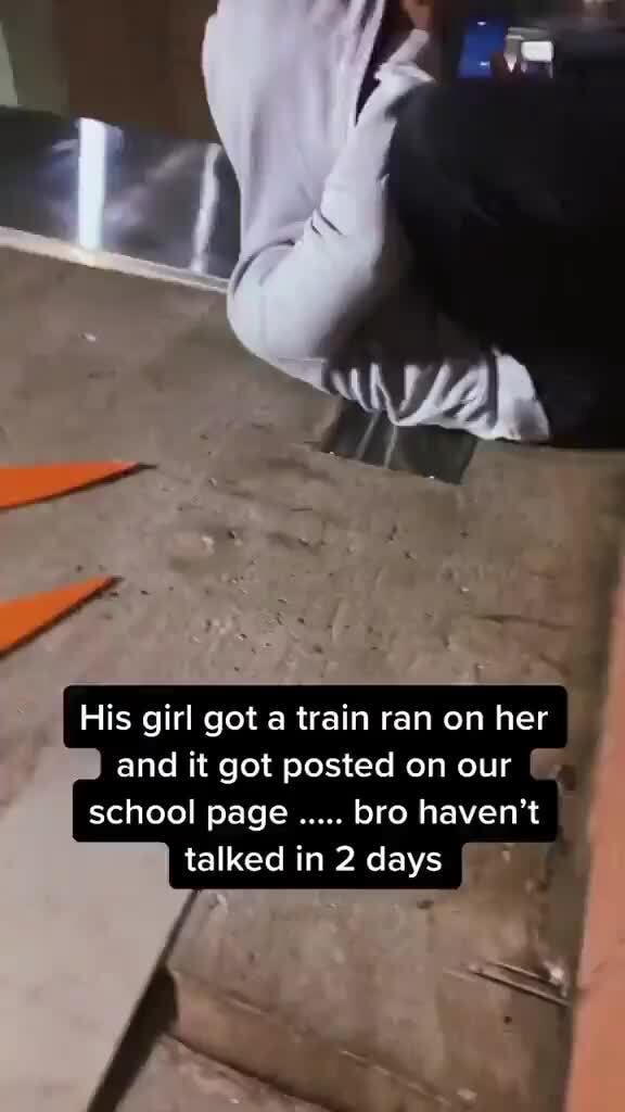 His girl got a train ran on her and it got posted on our school page ...