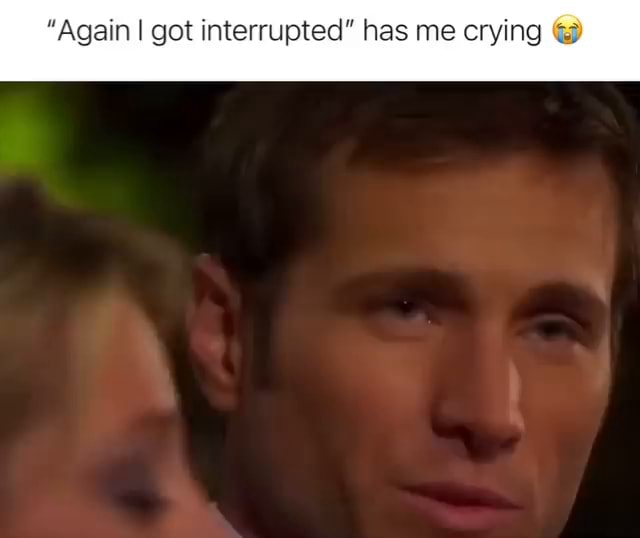 "Again I got interrupted" has me crying - iFunny