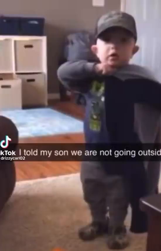 KTok I told my son we are not going outsid - iFunny