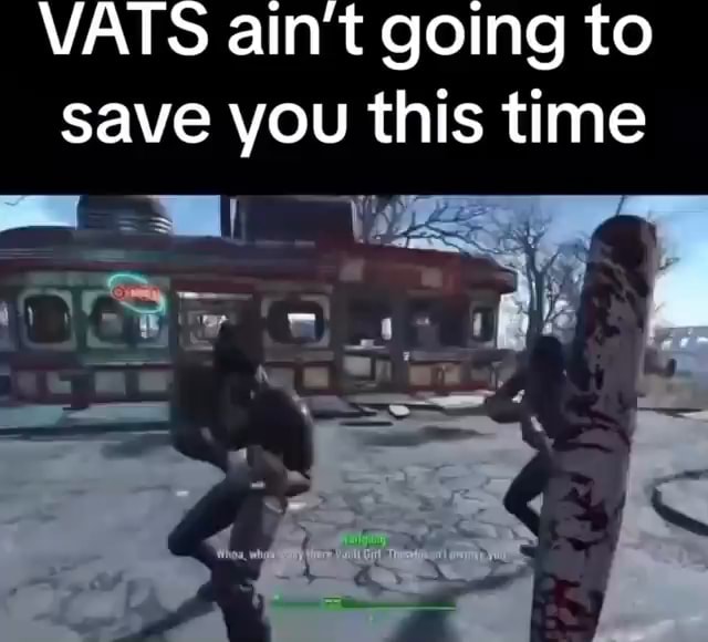 VATS ain't going to save you this time - iFunny