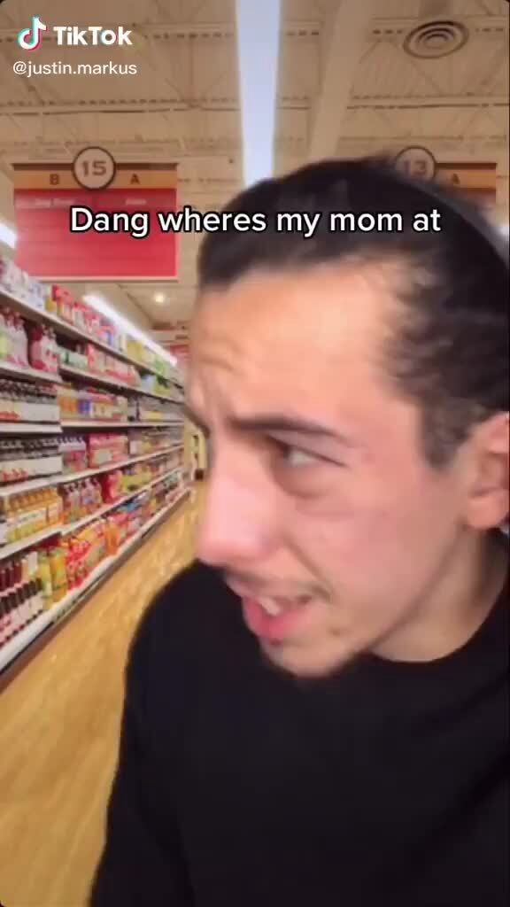 Ch TikTok 'justin markus Dang wheres my mom at - iFunny