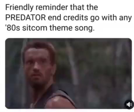 Friendly reminder that the PREDATOR end credits go with any sitcom ...