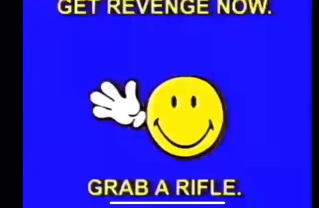 GE! REVENGE NOW. GRAB A RIFLE. - iFunny