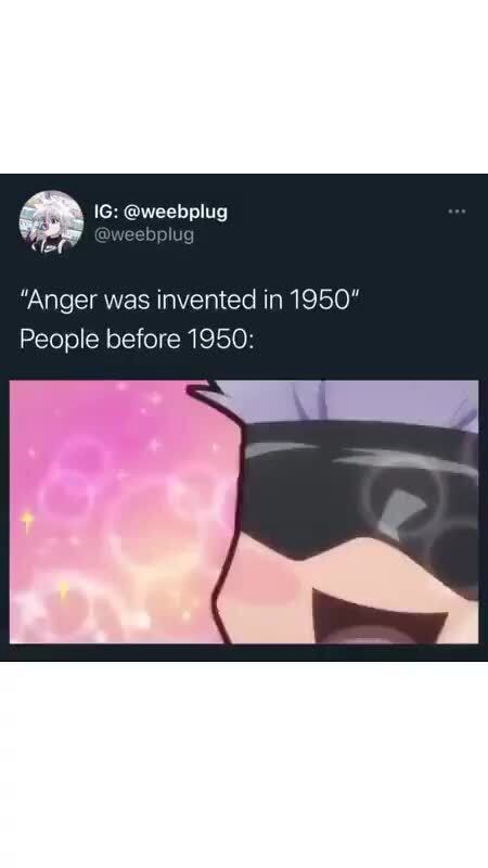 "Anger was invented in 1950" People before 1950: - iFunny