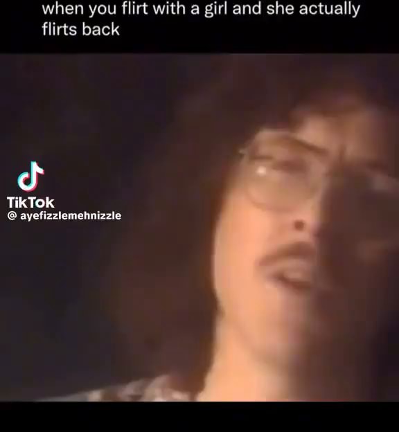 When you flirt with a girl and she actually flirts back TikTok ...