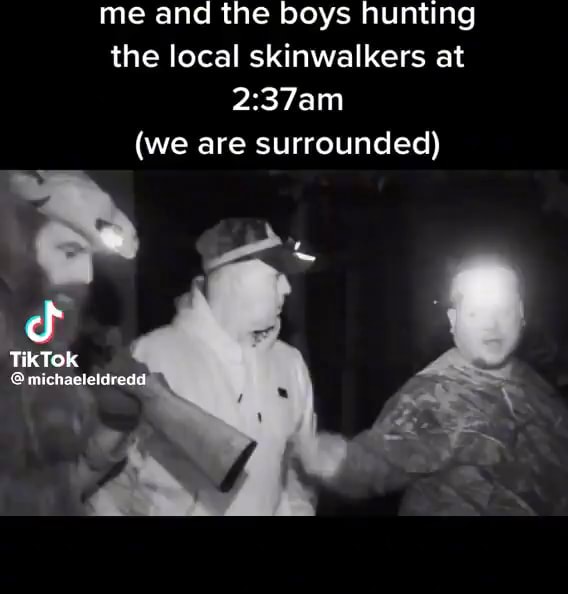 Me and the boys hunting the local skinwalkers at (we are surrounded ...