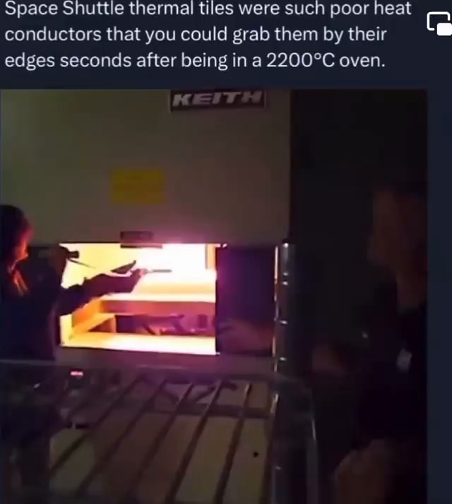 Space Shuttle thermal tiles were such poor heat conductors that you could grab them by their ...