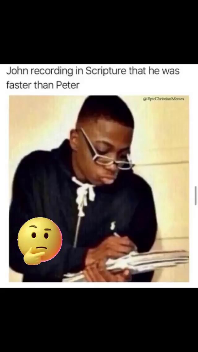 John recording in Scripture that he was faster than Peter ...