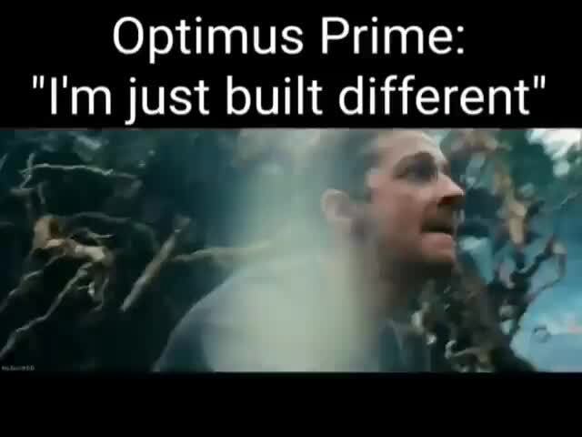 Optimus Prime: "I'm just built different" - iFunny