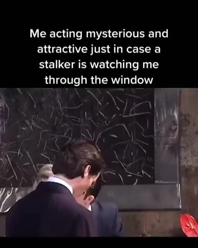 Me acting mysterious and attractive just in case a stalker is watching ...