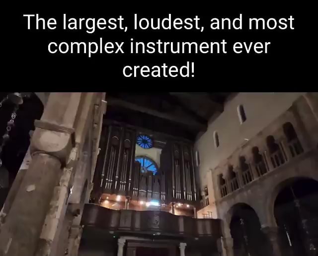 The largest, loudest, and most complex instrument ever created! - iFunny