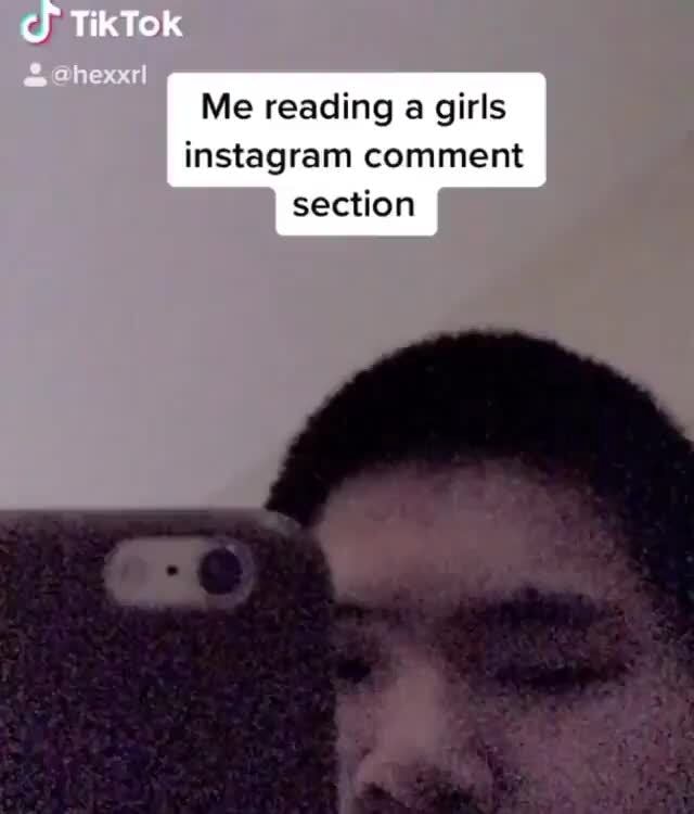 Me reading a girls instagram comment section - iFunny