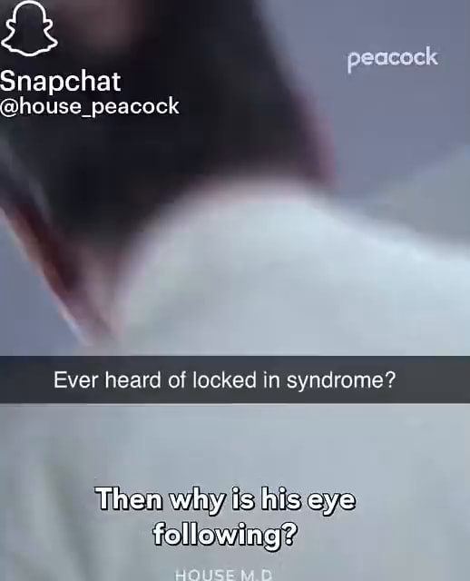 Snapchat @house peacock peacock Ever heard of locked in syndrome? hen ...