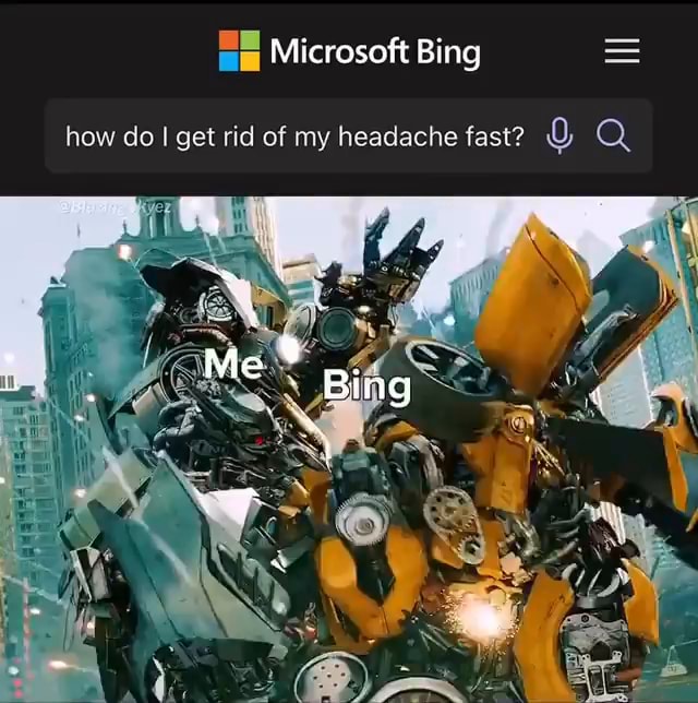 Microsoft Bing = how do I get rid of my headache fast? Me Bing - iFunny