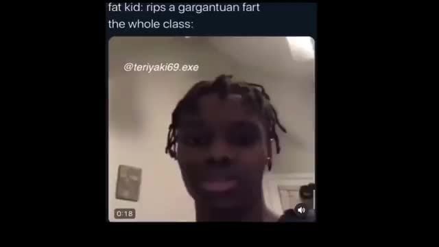 Fat kid: rips a gargantuan fart the whole class: - iFunny