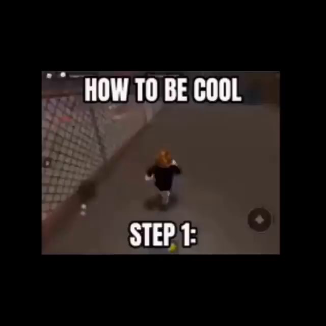 HOW TO BE COOL STEP 1: - iFunny