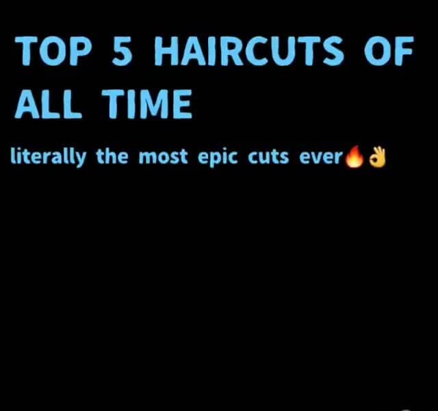 TOP 5 HAIRCUTS OF ALL TIME literally the most epic cuts ever; & - iFunny