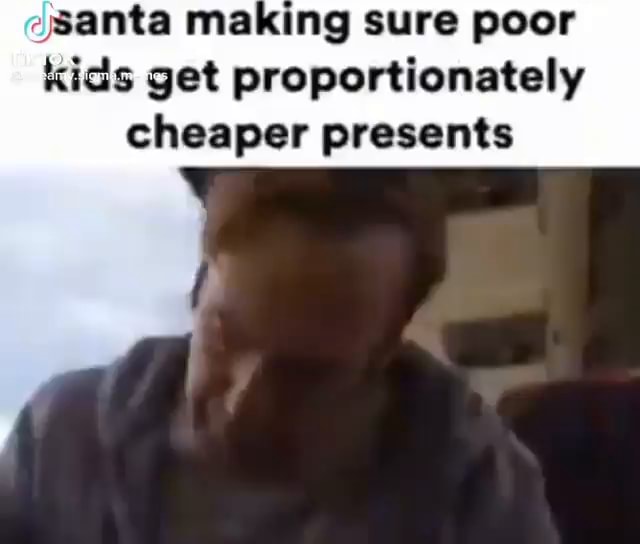 Santa making sure poor kids get proportionately cheaper presents I - iFunny
