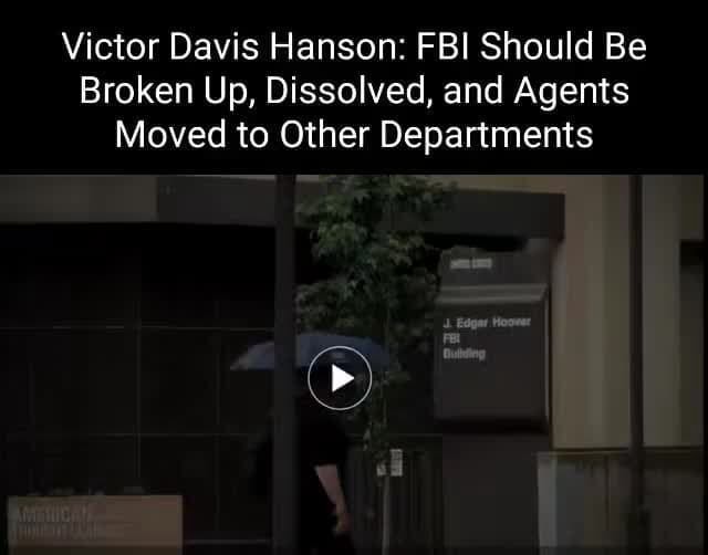 Victor Davis Hanson: FBI Should Be Broken Up, Dissolved, and Agents ...