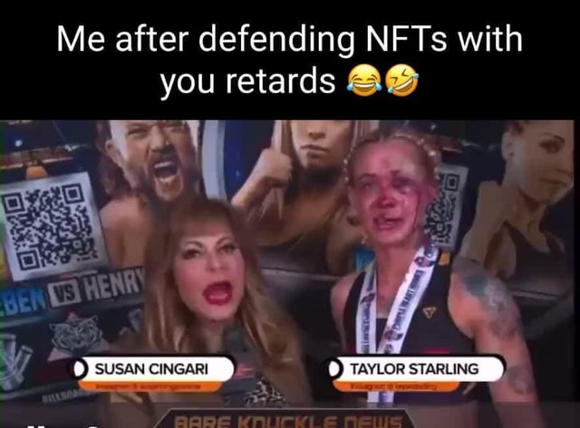 Me after defending NFTs with retards SUSAN CINGARI TAYLOR STARLING - iFunny