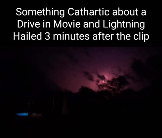 Something Cathartic about a Drive in Movie and Lightning Hailed 3 ...