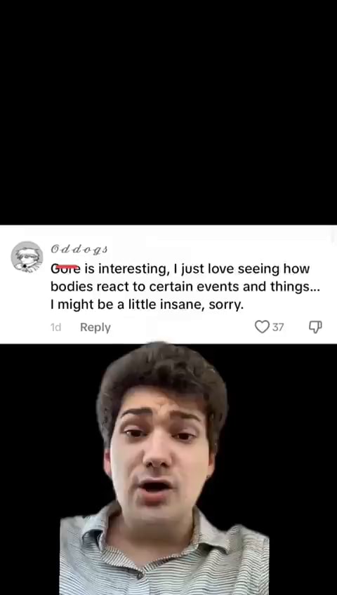 Gore is interesting, I just love seeing how bodies react to certain ...