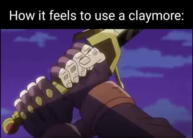 How it feels to use a claymore: - iFunny