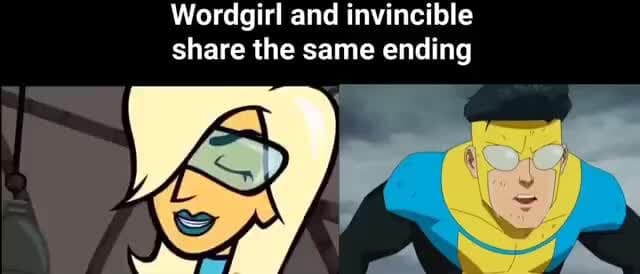 Wordgirl and invincible share the same ending Be a? - iFunny