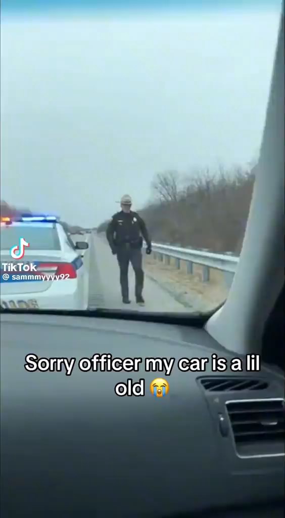 TikTok Sorry officer my car is alil old - iFunny