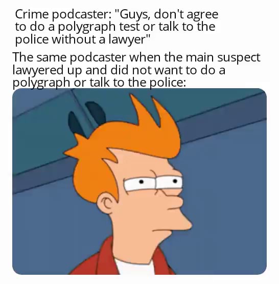Crime podcaster: "Guys, don't agree to do a polygraph test or talk to ...